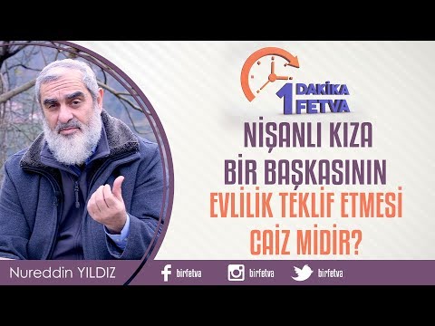 Nişanlı kıza bir başkasının evlilik teklif etmesi caiz midir? / Birfetva - Nureddin Yıldız
