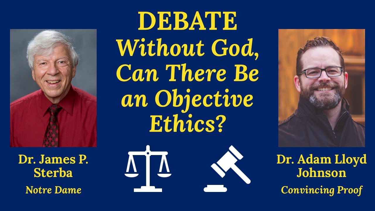 DEBATE: Without God, Can There Be Objective Ethics? Dr. James P. Sterba ...
