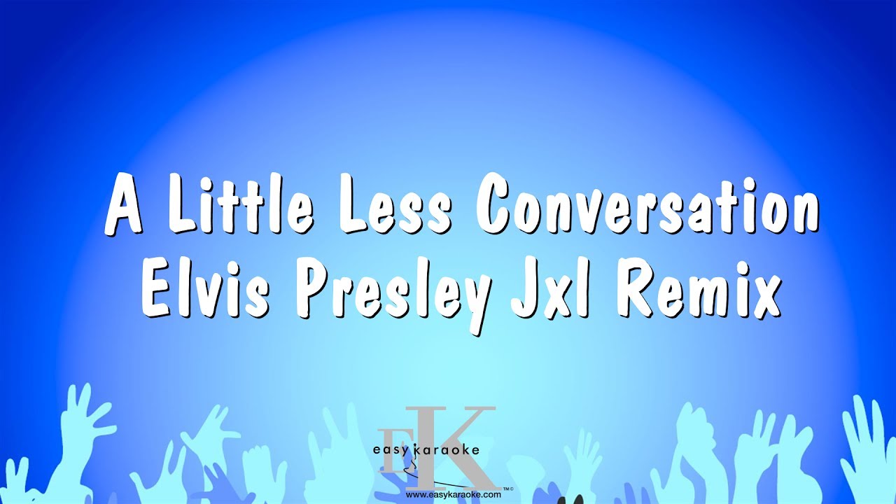 A Little Less Conversation - Elvis Presley Jxl Remix (Karaoke Version ...