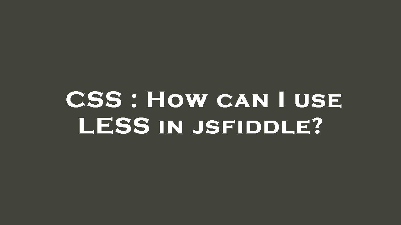 Css How Can I Use Less In Jsfiddle Youtube 6702