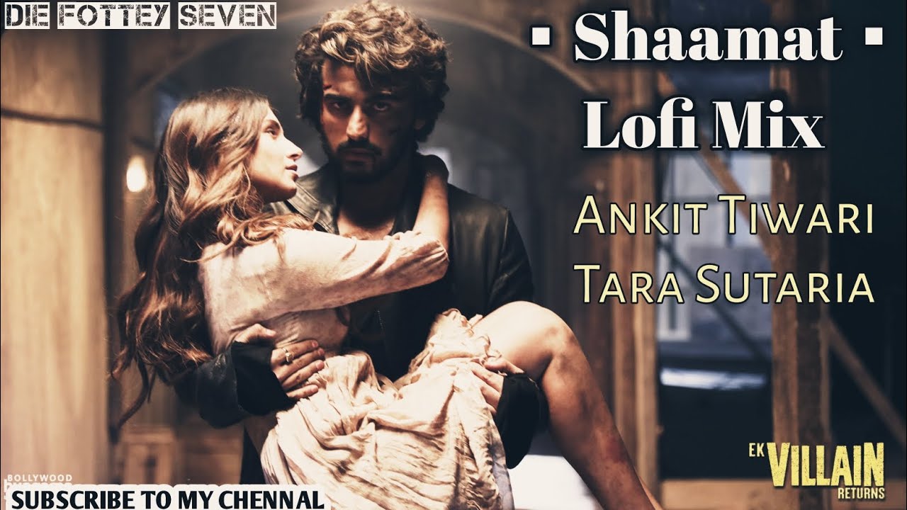 Shaamat Lofi Mix Song Ankit T Tara S Ek Villain Returns Die Fottey ...