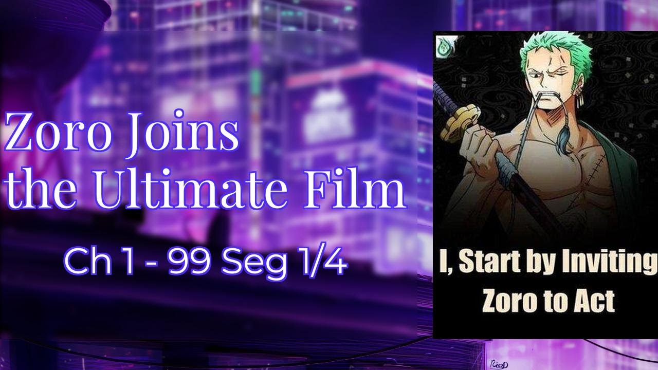 Ch 1 - 99 Seg 1/4 | I, Start by Inviting Zoro to Act / Directing Zoro’s ...
