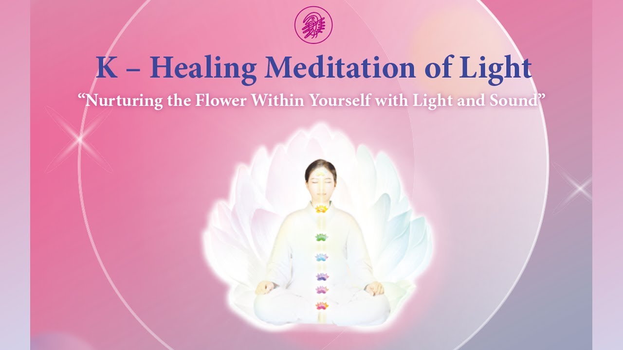 K – Healing Meditation of Light: “Nurturing the Flower Within Yourself ...