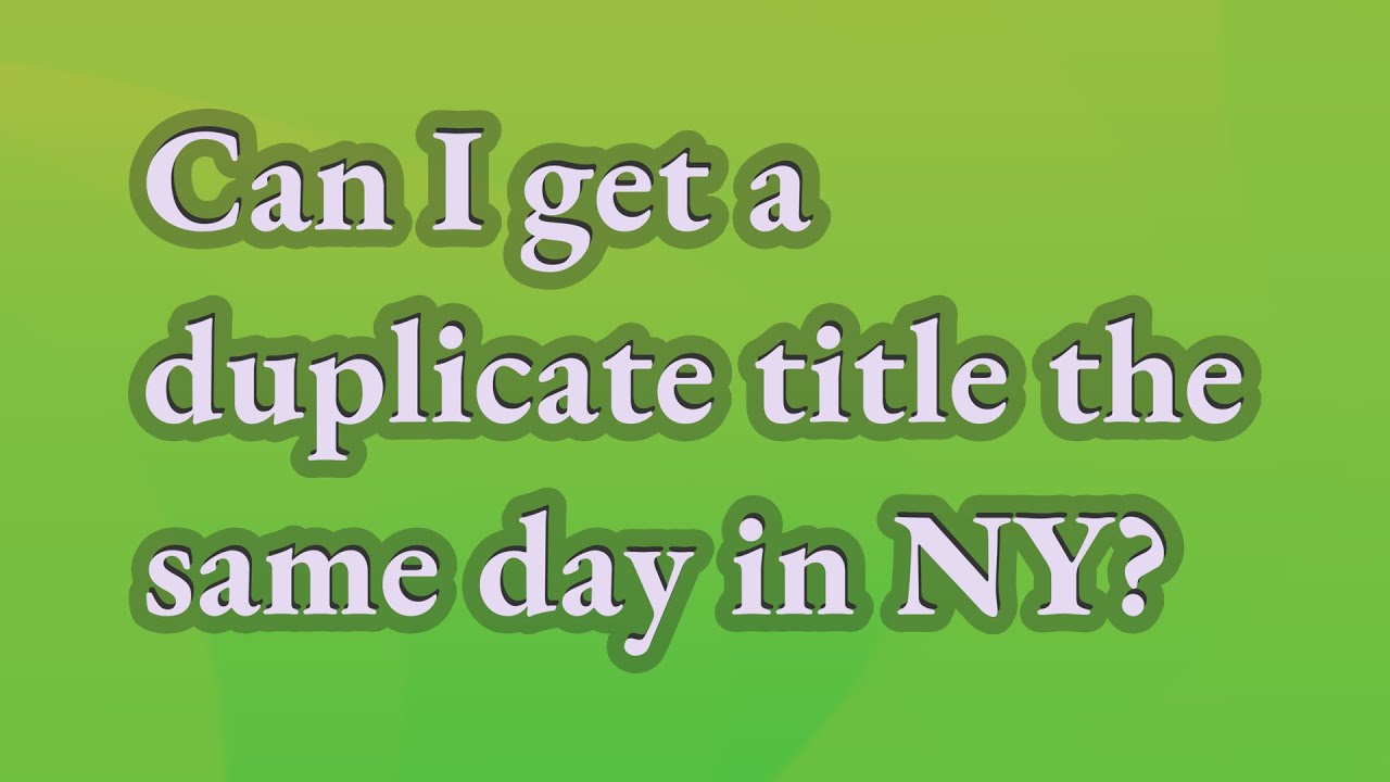 Can I Get A Duplicate Title The Same Day In NY YouTube can-i-get-a-duplicate-title-the-same-day-in-ny-youtube