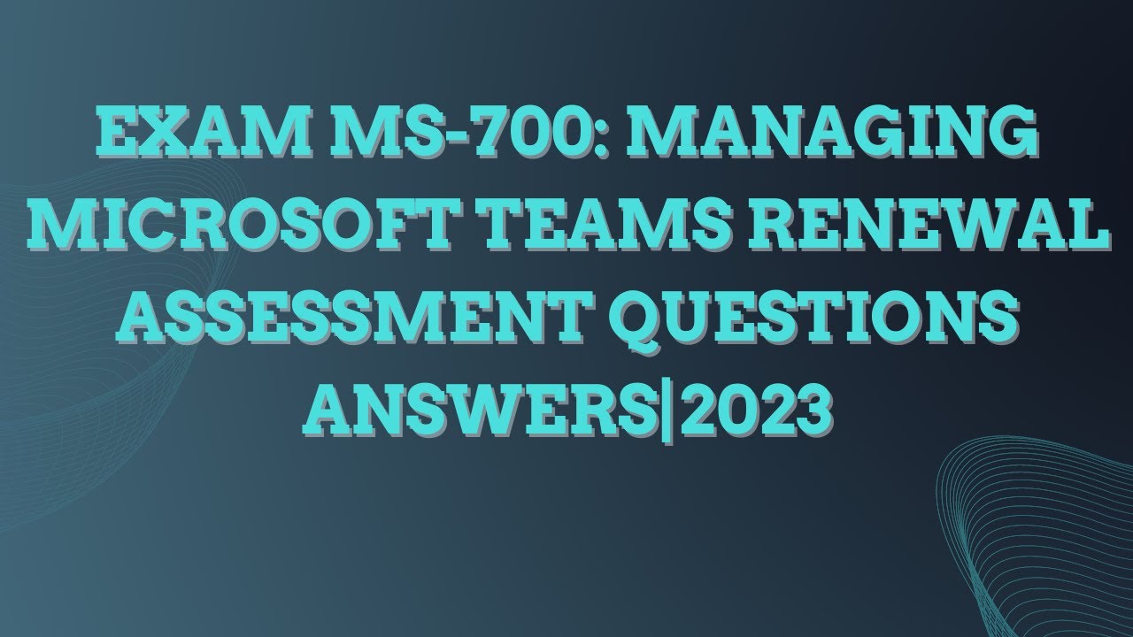 Exam MS-700: Managing Microsoft Teams renewal assessment questions ...