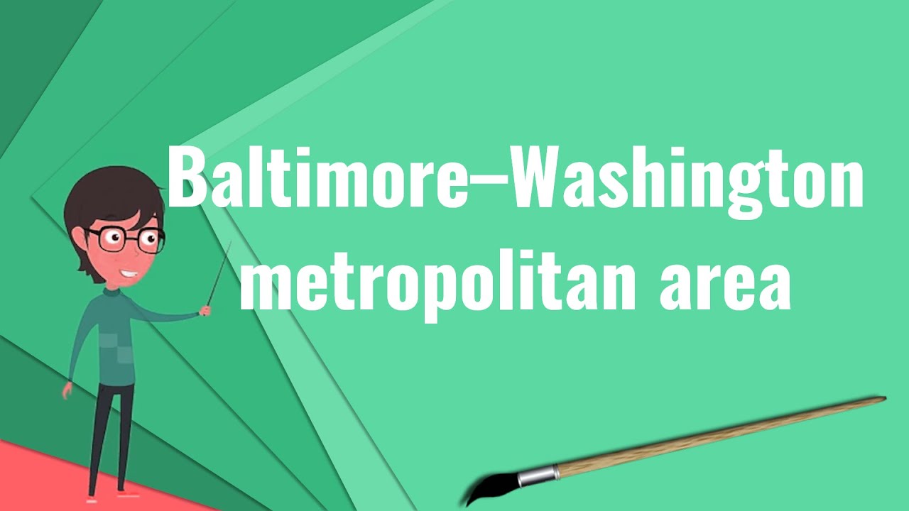 What is Baltimore–Washington metropolitan area?, Explain Baltimore ...