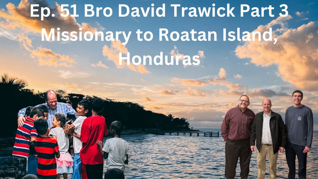 Ep. 51 Bro David Trawick Part 3 Missionary to Roatan Island, Honduras ...