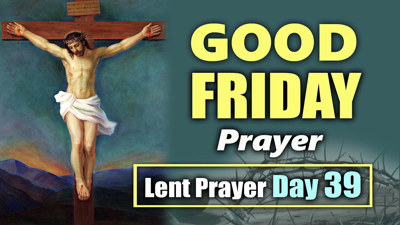 GOOD FRIDAY PRAYER ( Lent Prayer Day 39 ) - HOLY WEEK PRAYER | Catholic ...