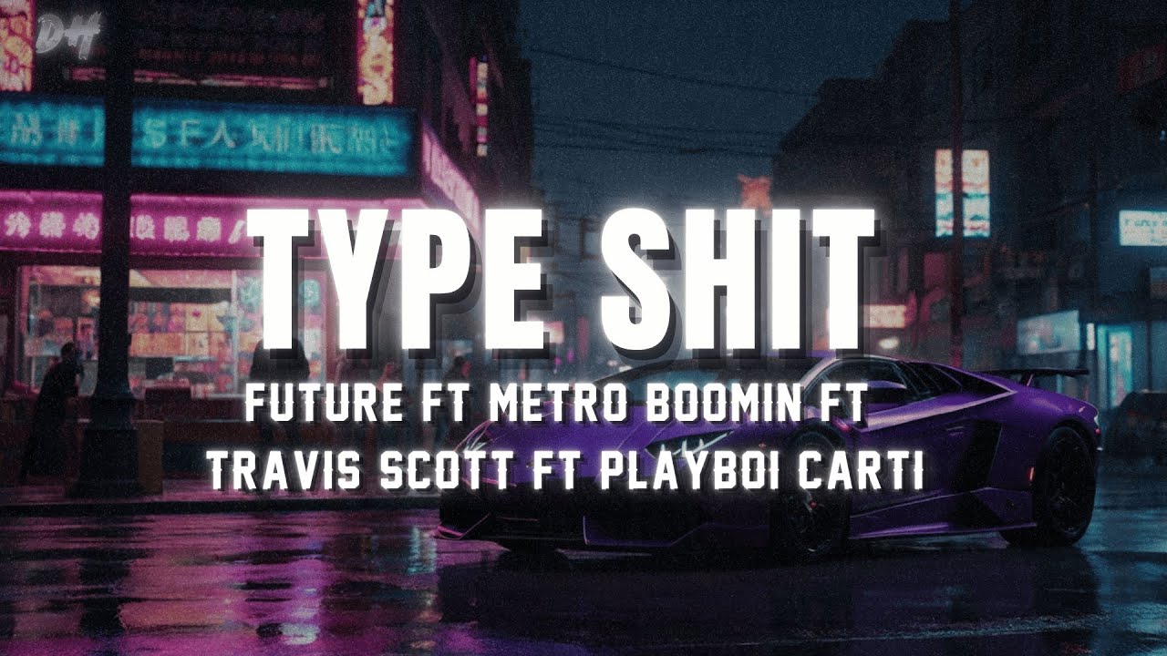 Future, Metro Boomin - Type Shit [Lyrics] ft. Travis Scott, Playboi ...