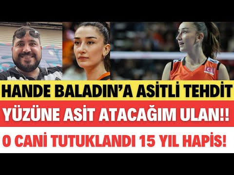 HANDE BALADIN'IN YÜZÜNE ASİT ATMAKLA TEHDİT EDEN MUSTAFA NEŞELİ TUTUKLANDI 15 YIL HAPİS CEZASI ALDI
