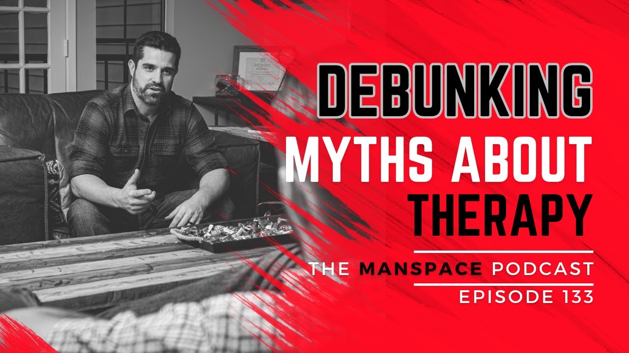 The Manspace Ep. 133 Debunking Myths about Therapy - YouTube