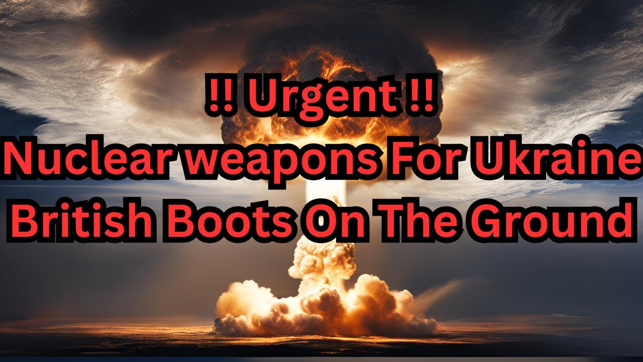 Get ready for war. British boots on the ground, Nuclear weapons to ...