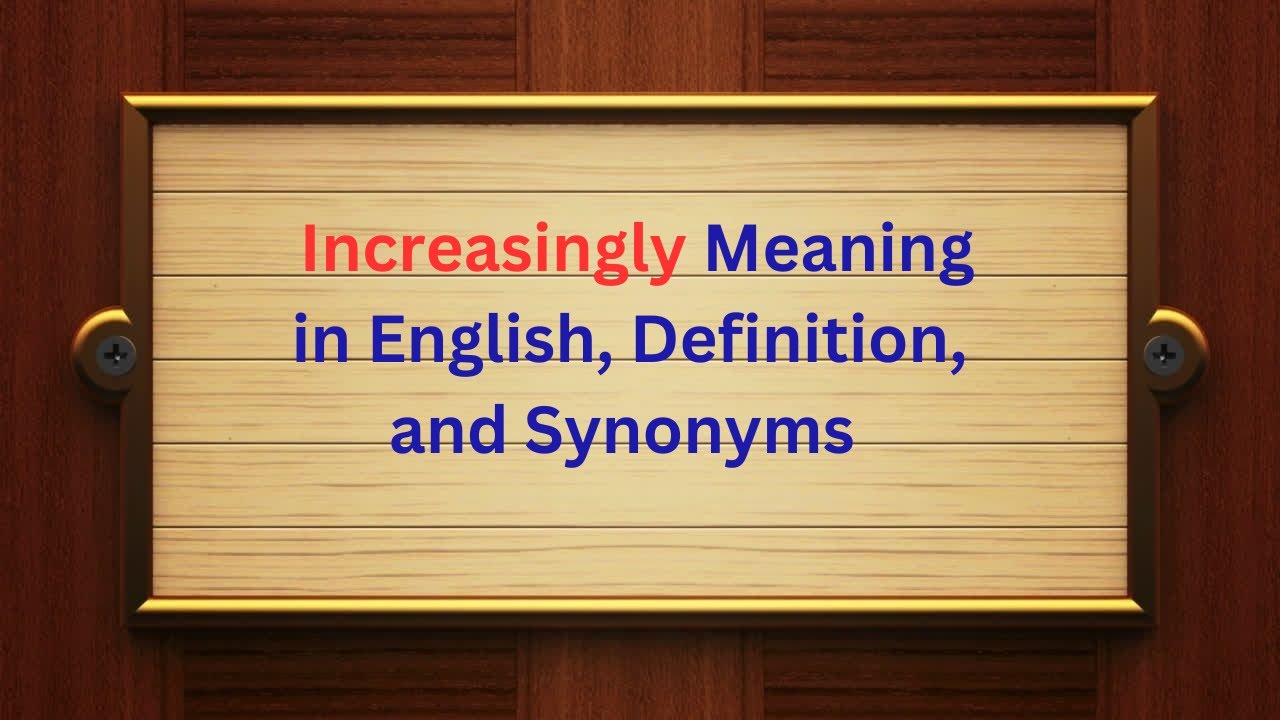 Increasingly Meaning in English, Definition, and Increasingly Synonyms ...