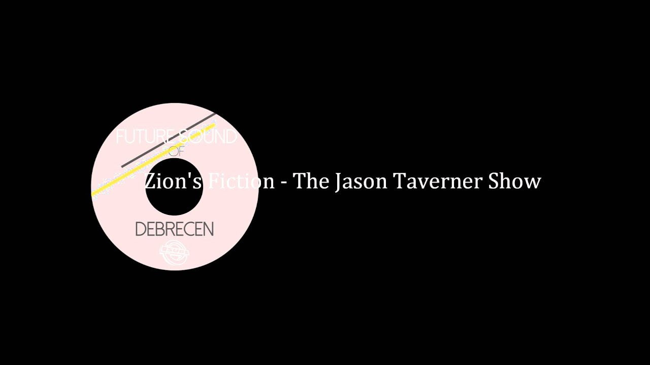 Zion's Fiction - The Jason Taverner Show, Future Sound of Debrecen ...