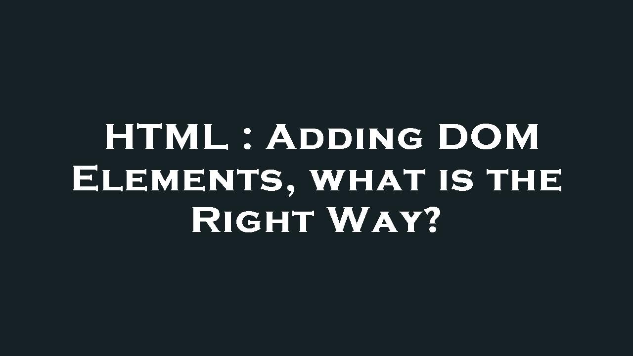 Html Adding Dom Elements What Is The Right Way Youtube