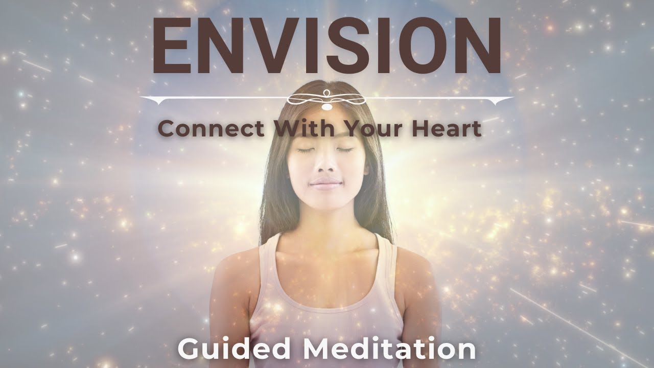 Envision: Connect with Your Heart - Become Your Vision | Guided ...