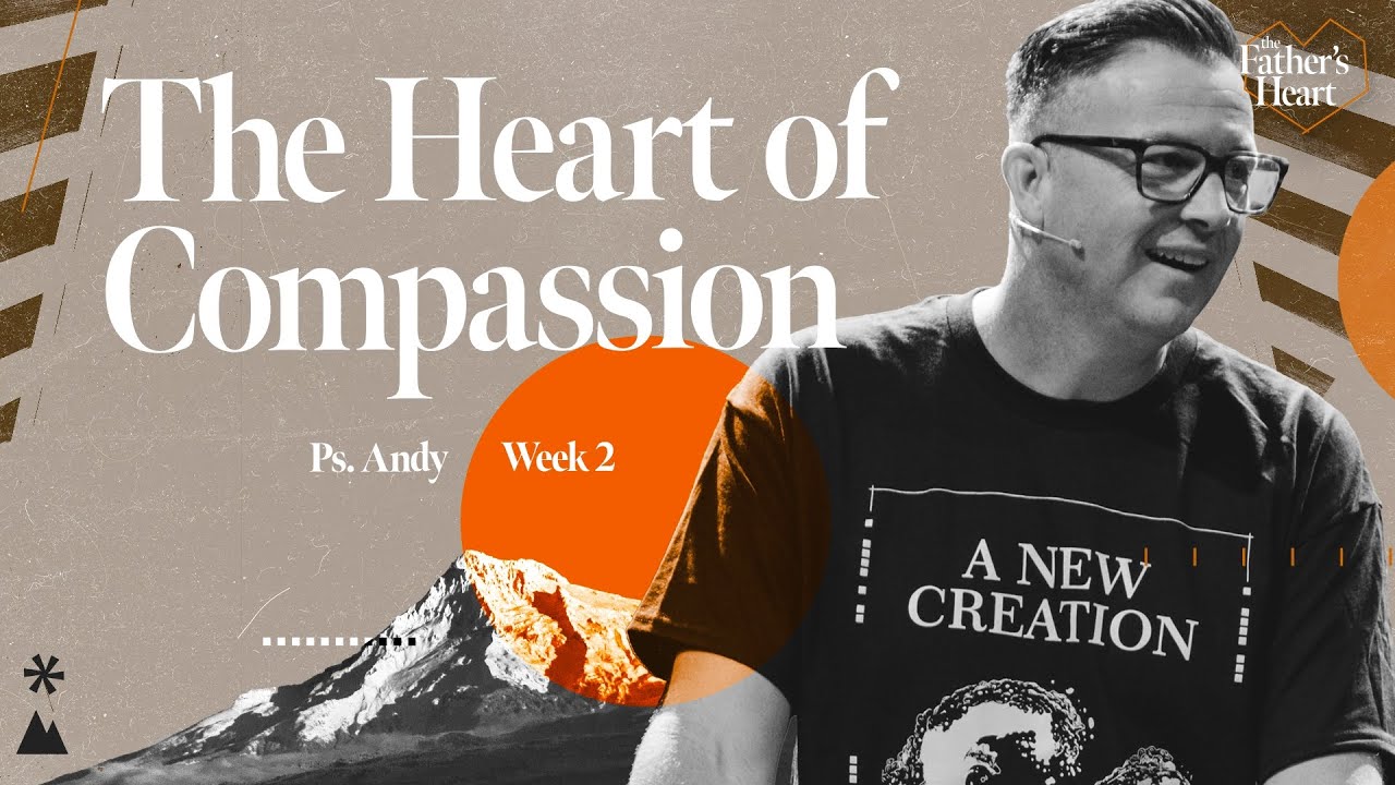 The Heart Of Compassion | The Father's Heart | Week 2 | Andy Moore ...