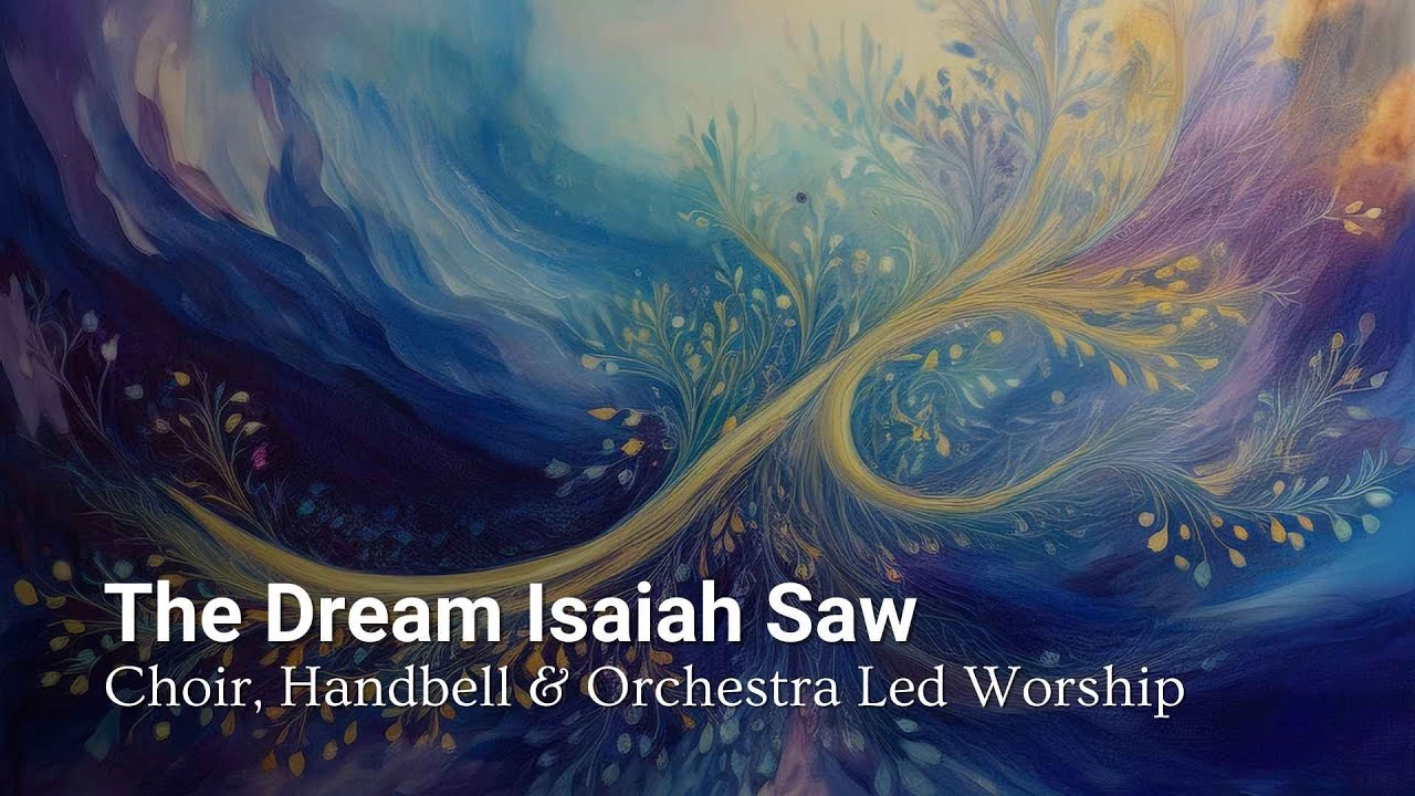 "The Dream Isaiah Saw" | 9am | Choir, Orchestra and Handbell Led ...