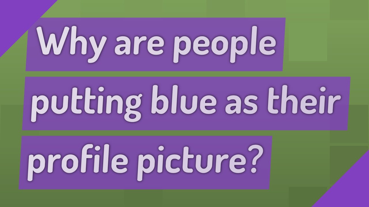 Why are people putting blue as their profile picture? - YouTube