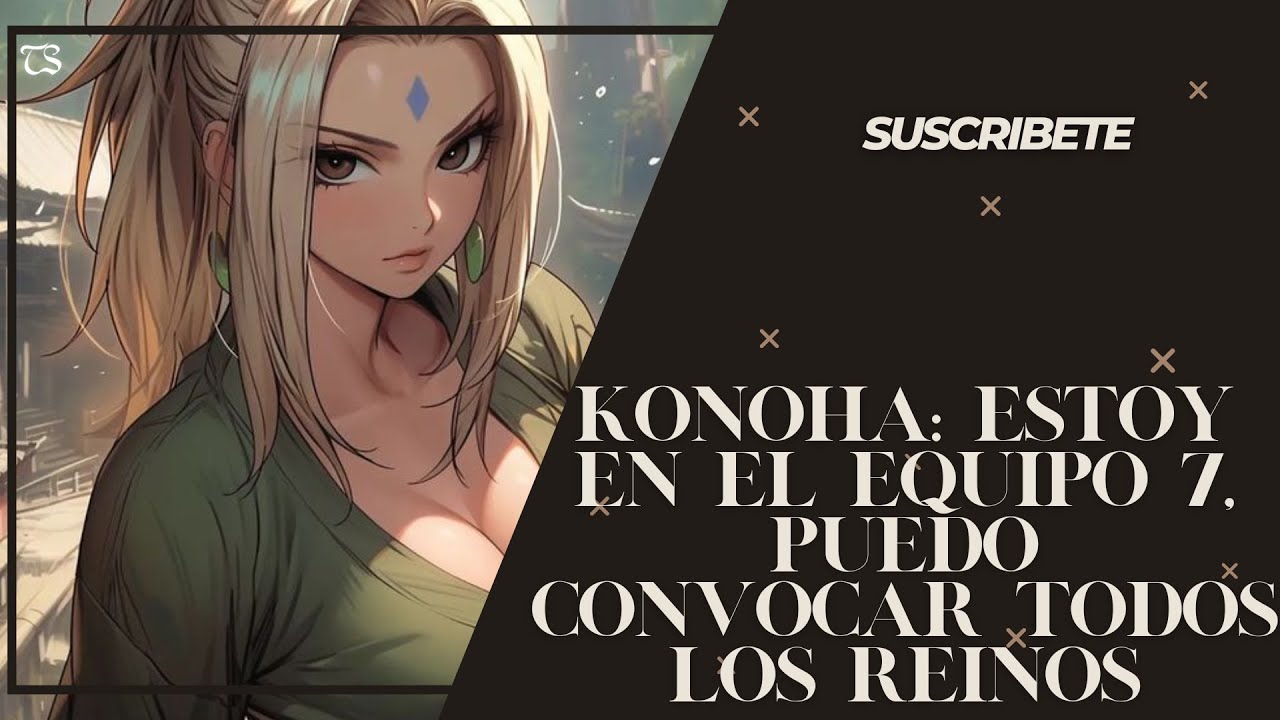Konoha: estoy en el equipo 7, puedo convocar todos los reinos Capitulo: 1 al 35 - YouTube