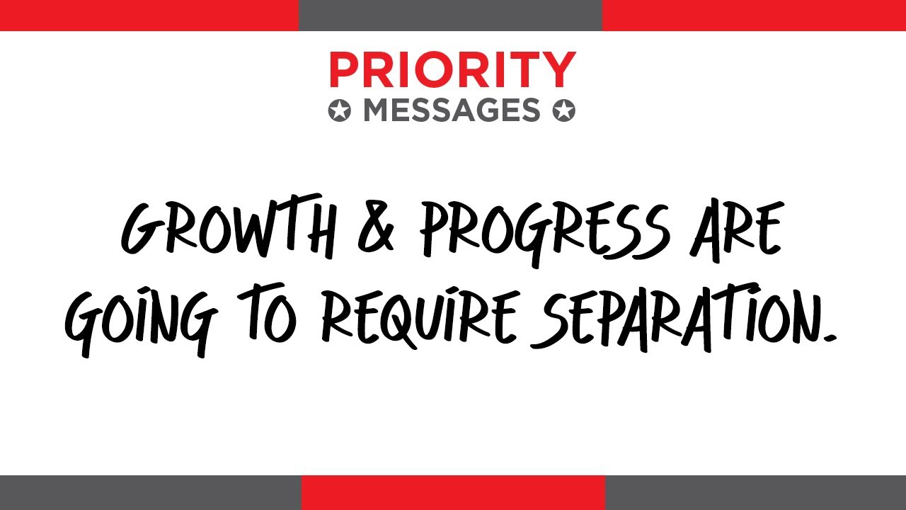 Growth & Progress are Going to Require Separation: Priority Message for ...