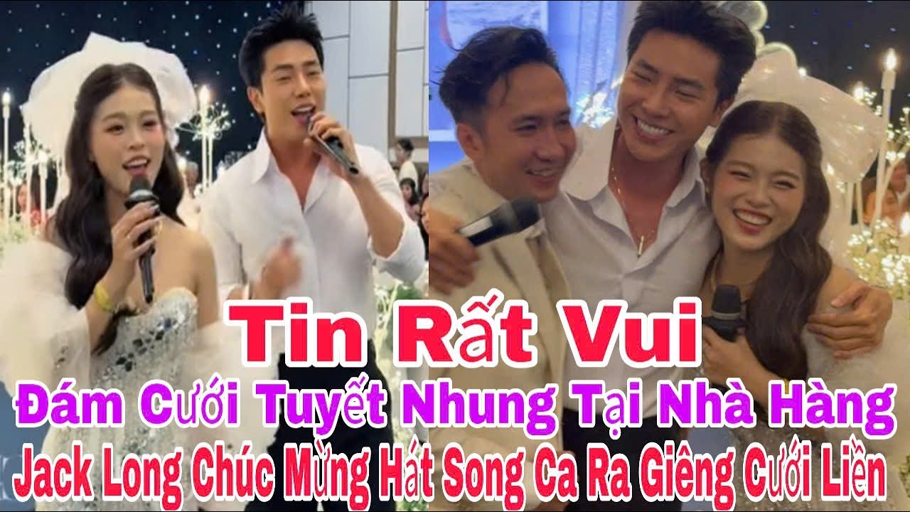 Đám Cưới TUYẾT NHUNG - JACK LONG Đến Chúc Mùng Song Ca Ra Giêng Cưới ...