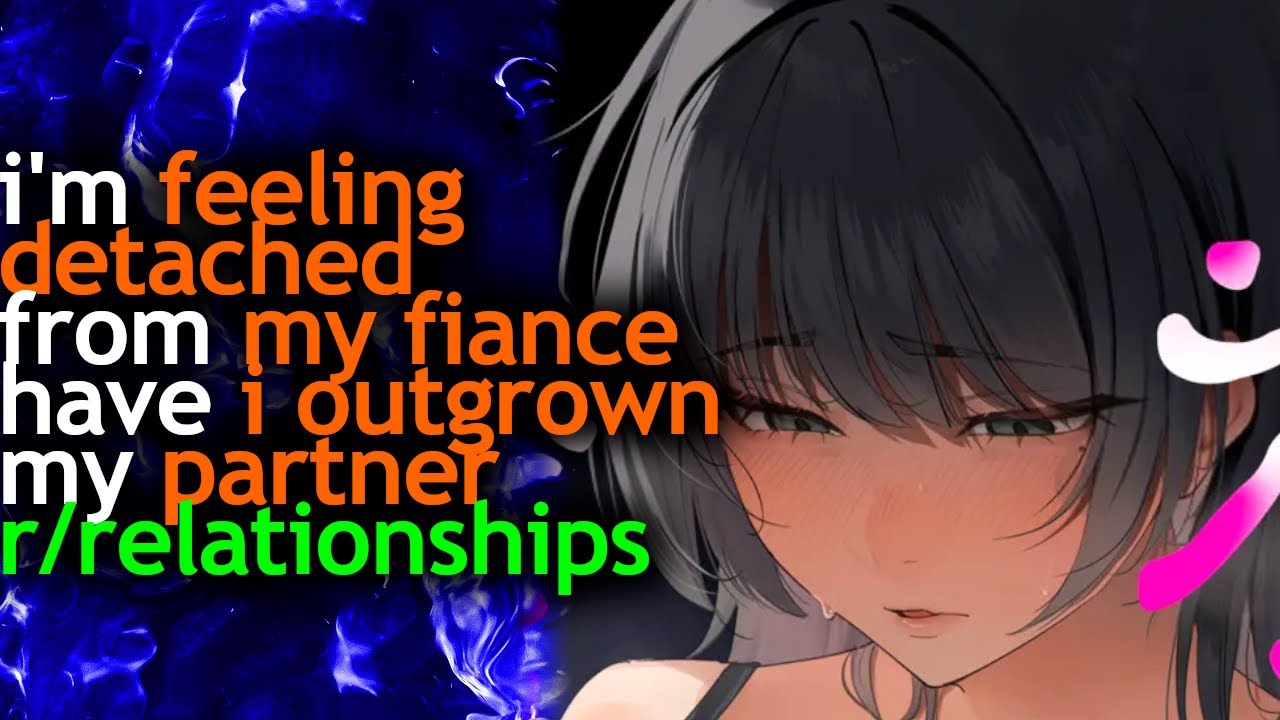 i'm feeling DETACHED from my FIANCE, have i OUTGROWN my PARTNER - YouTube