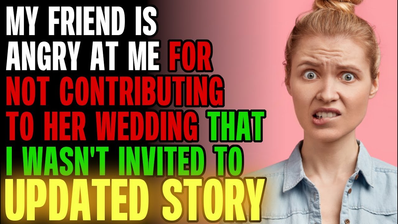 My Friend Is Angry At Me For Not Contributing To Her Wedding I Wasn't ...