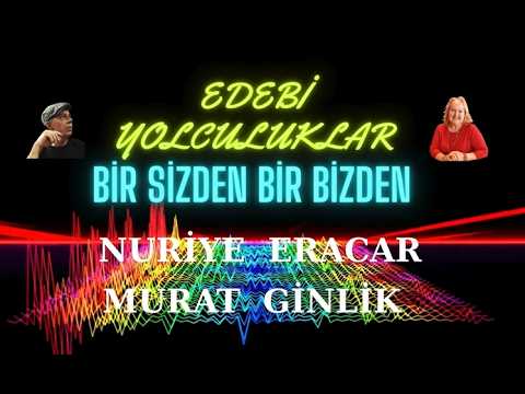 EDEBİ YOLCULUKLAR - BİR SİZDEN BİR BİZDEN - NURİYE ERACAR - MURAT GİNLİK.