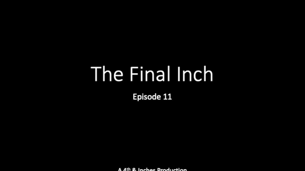 The Final Inch - Episode 11 - Week 11 - YouTube