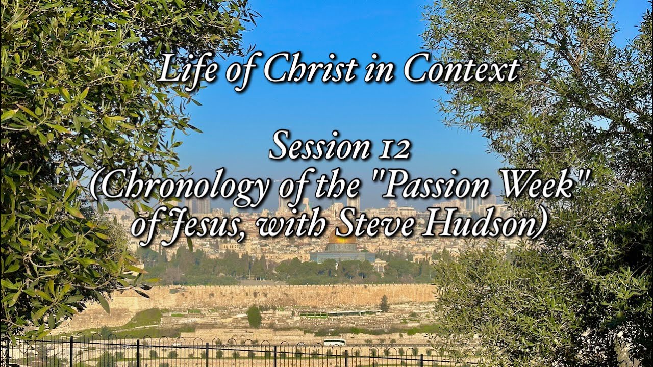 Life of Christ in Context Session 12 (Chronology of the "Passion Week ...