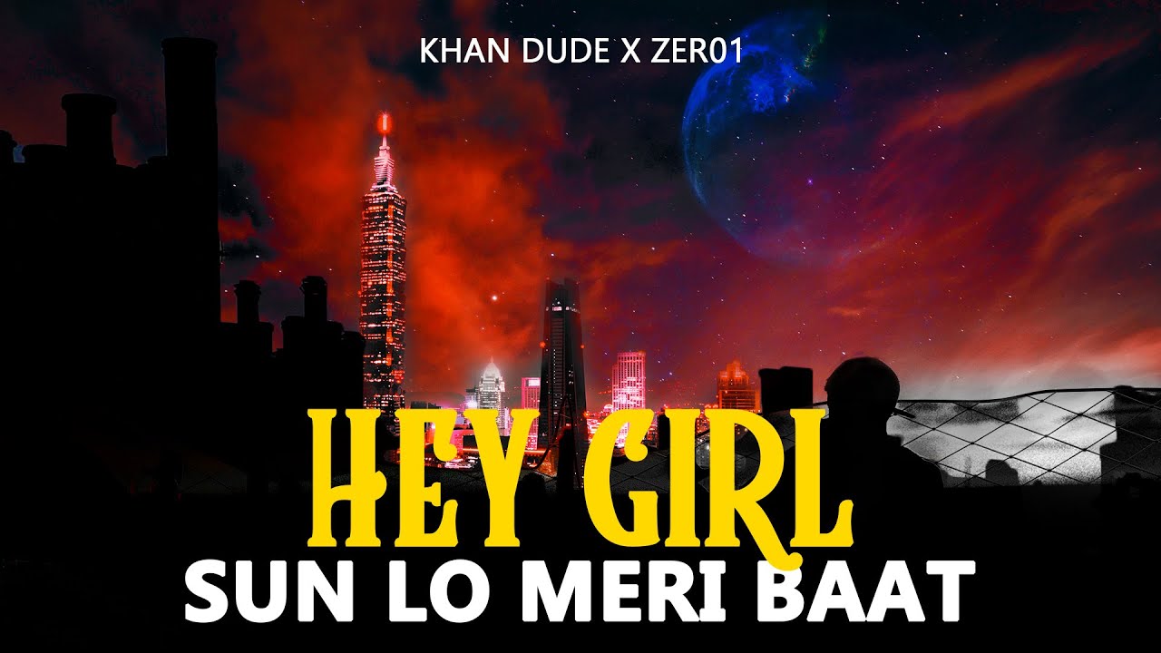 ZER01 HEY GIRL SUN LO MERI BAAT Feat KHAN DUDE YouTube zer01-hey-girl-sun-lo-meri-baat-feat-khan-dude-youtube