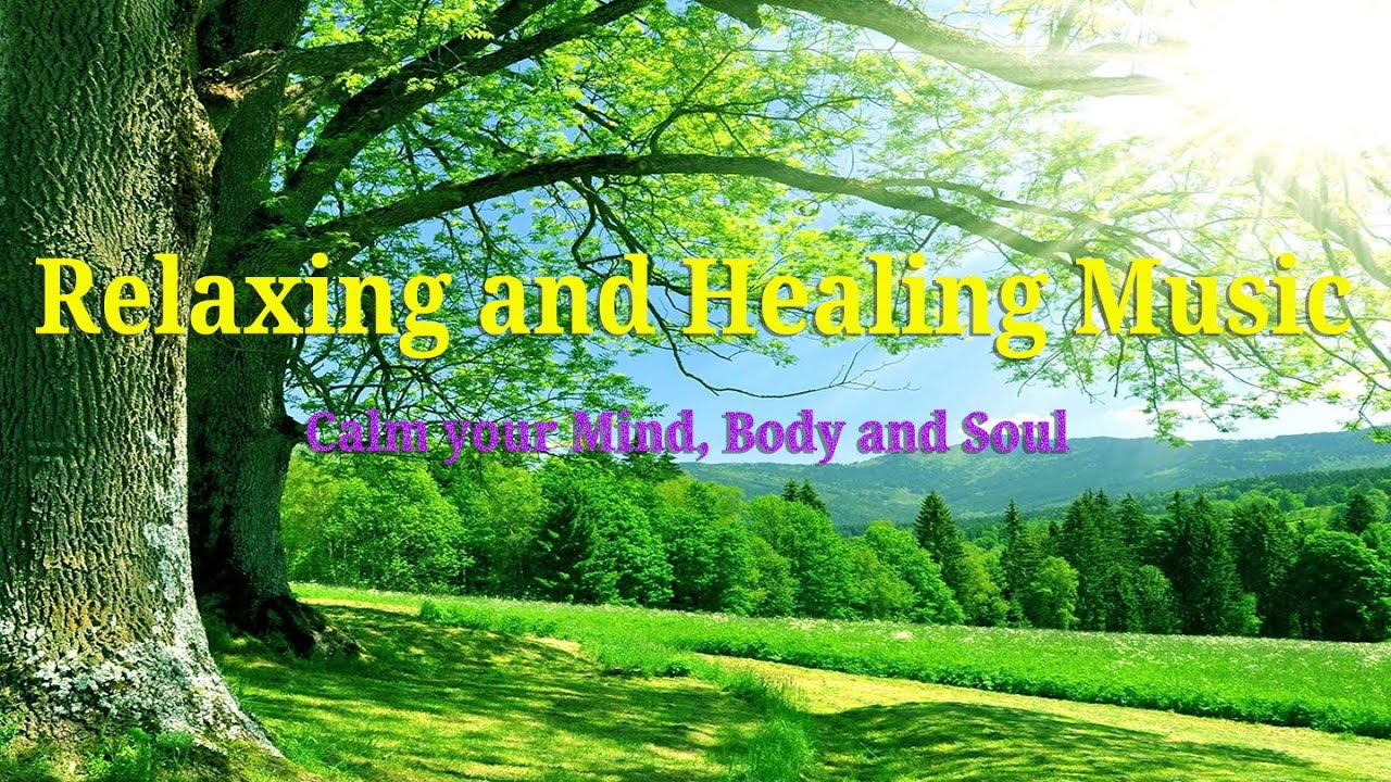Relaxing and Healing Music - Calm your Mind, Body and Soul - YouTube