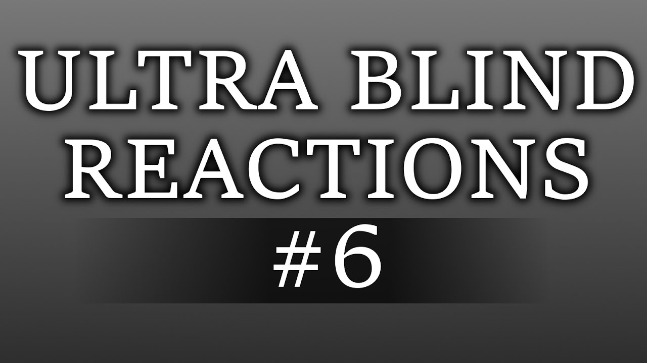 Ultra Blind Reactions #6 - YouTube
