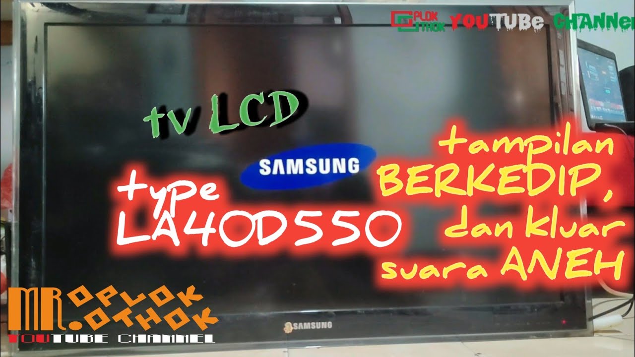 tv SAMSUNG type LA40D550, tampilan BERKEDIP, dan keluar suara ANEH ...