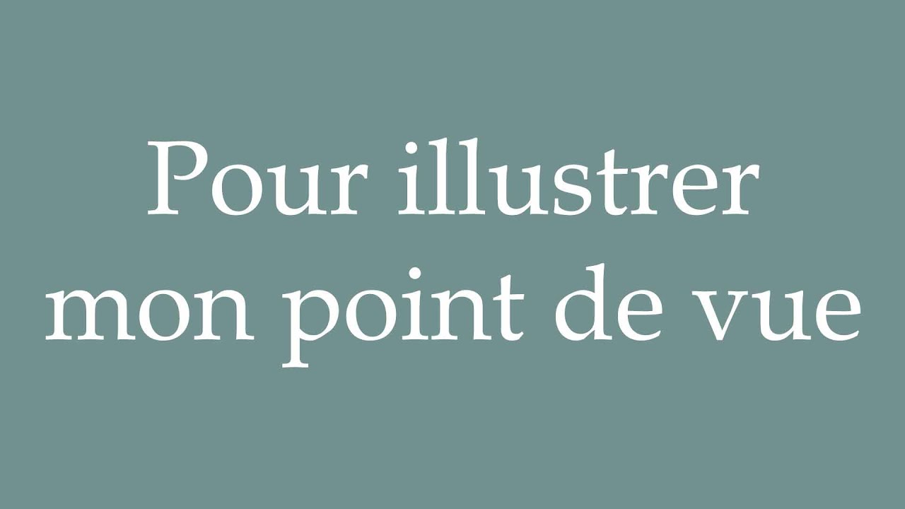 How to Pronounce ''Pour illustrer mon point de vue'' (To illustrate my ...
