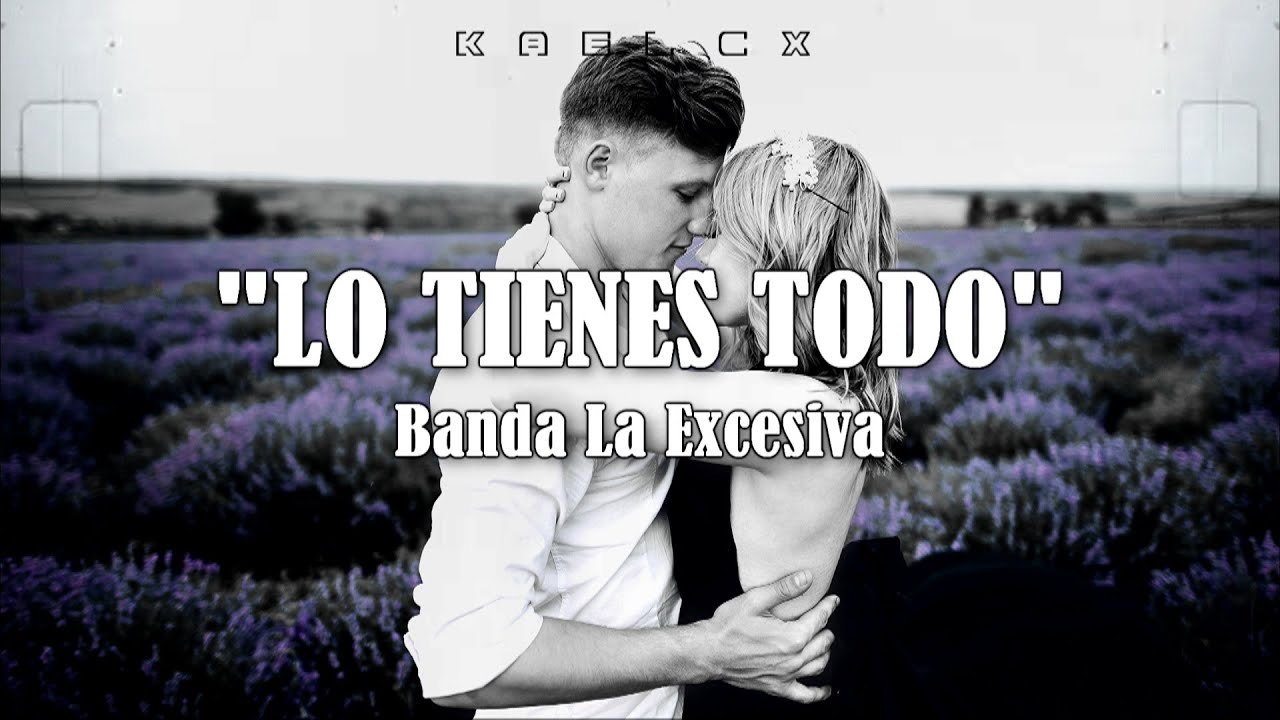 "Lo Tienes Todo" - Banda La Excesiva [Letra] - YouTube