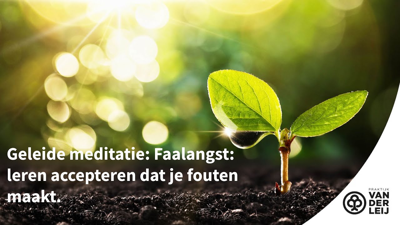 Geleide meditatie: Faalangst: leren accepteren dat je fouten maakt ...
