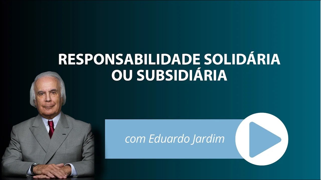 RESPONSABILIDADE SOLIDÁRIA OU SUBSIDIÁRIA - Professor Eduardo Jardim ...