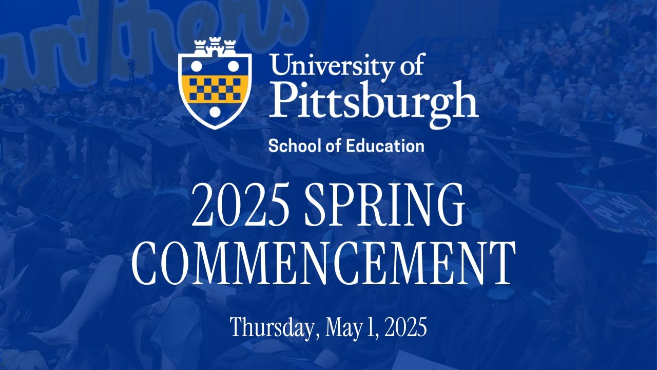 University of Pittsburgh School of Education Spring 2025 Commencement ...