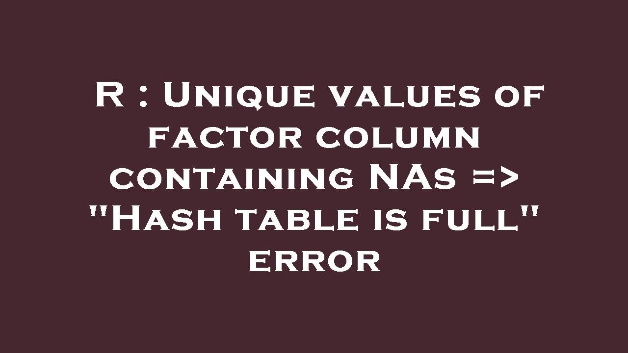 R Unique Values Of Factor Column Containing NAs Hash Table Is Full r-unique-values-of-factor-column-containing-nas-hash-table-is-full