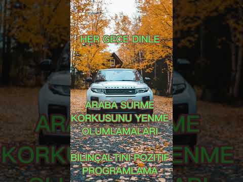 HER GECE DINLE, ARABA SÜRME KORKUSUNU YENME OLUMLAMALARI, BİLİNÇALTINI POZITIF PROGRAMLAMA