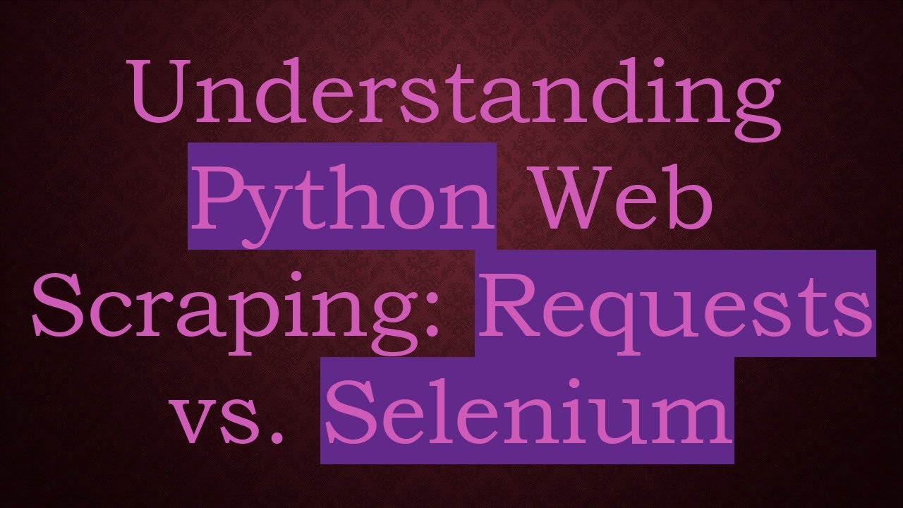 Understanding Python Web Scraping: Requests vs. Selenium - YouTube