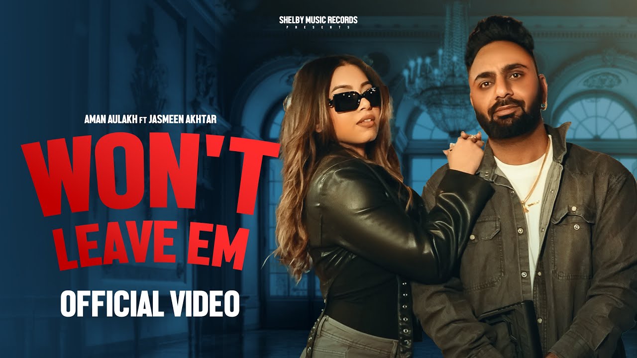 Won’t Leave Em (Official Video) Aman Aulakh Feat. Jasmeen Akhtar ...