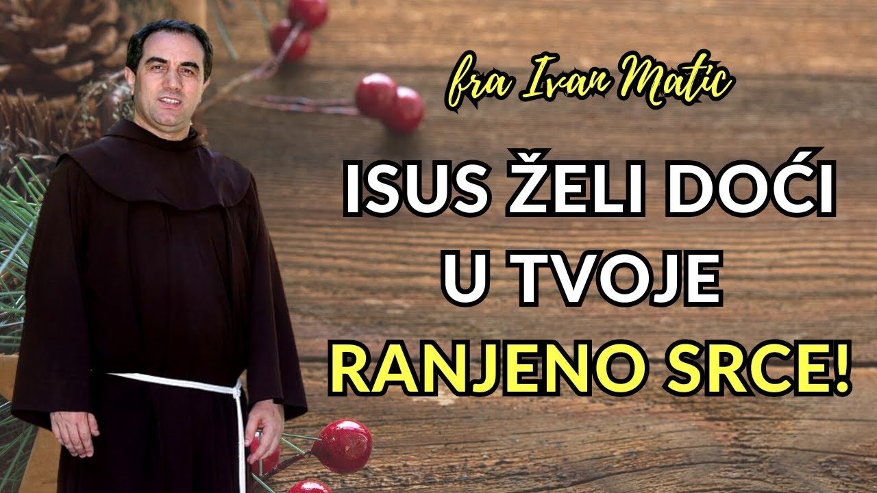 Isus želi doći u tvoje ranjeno srce! Fra Ivan Matić - YouTube