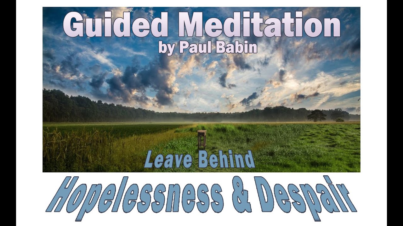 Leave Behind Hopelessness & Despair - A Guided Meditation by Paul Babin ...