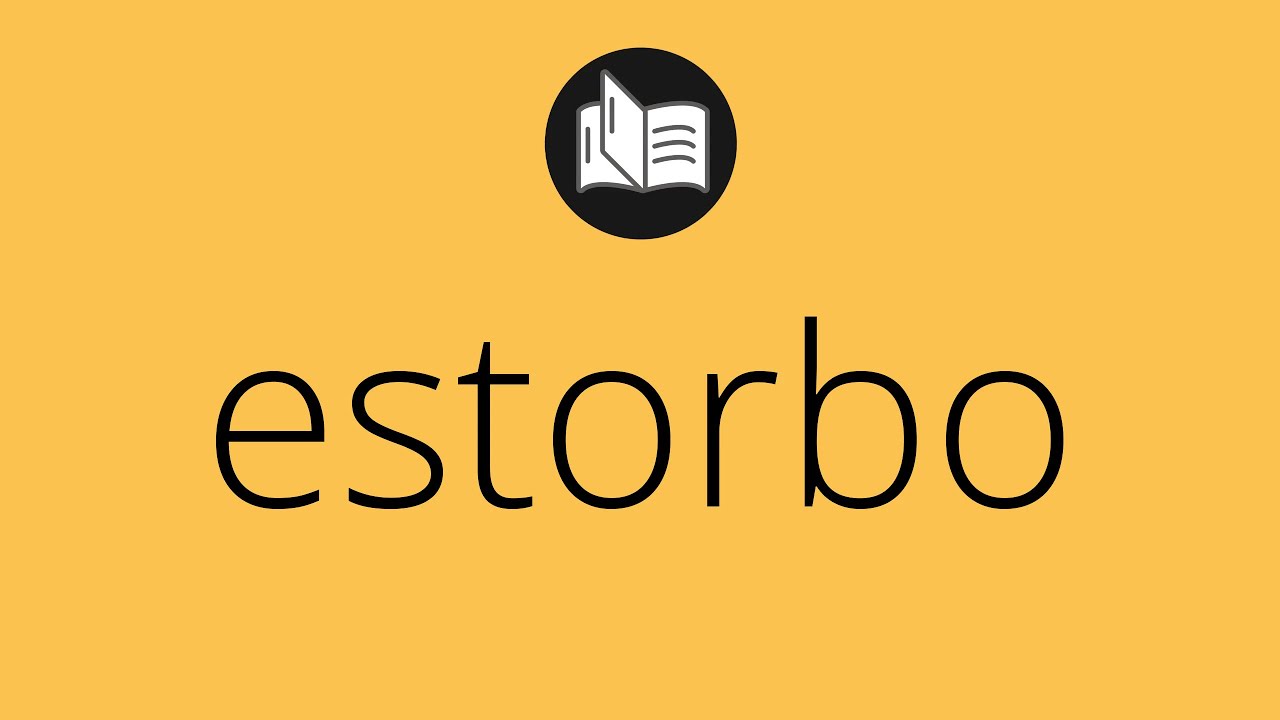 Que significa ESTORBO • estorbo SIGNIFICADO • estorbo DEFINICIÓN • Que ...