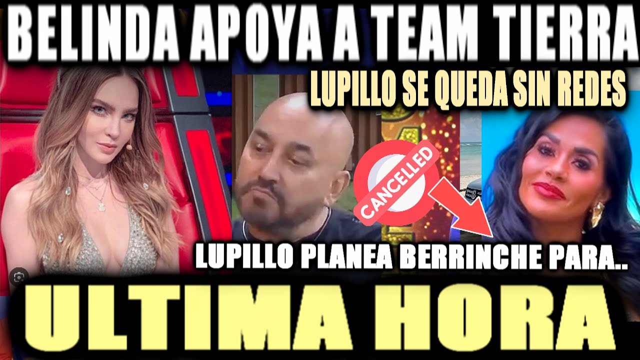 BELINDA APOYA A TEAM TIERRA LUPILLO SE QUEDA SIN REDES SOCIALES LA CASA ...