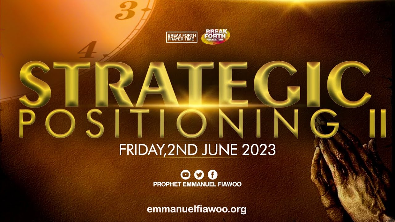 STRATEGIC POSITIONING II | BREAK FORTH PRAYER | PROPHET EMMANUEL FIAWOO |EP. 6 | 02.06.2023 ...