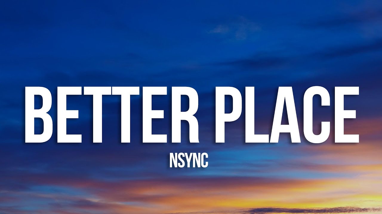 NSYNC - Better Place (Lyrics) - YouTube